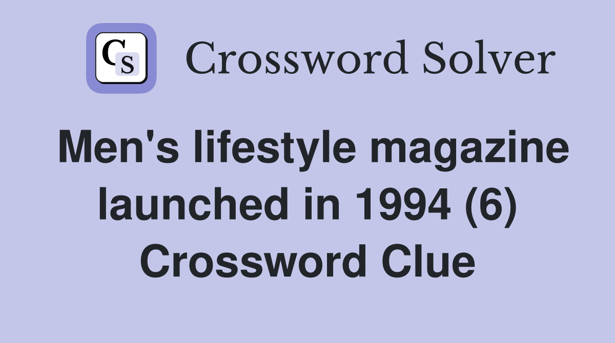 Men's lifestyle magazine launched in 1994 (6) - Crossword Clue Answers - Crossword Solver